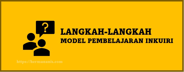 Langkah Langkah Model Pembelajaran Inkuiri - Herman Anis